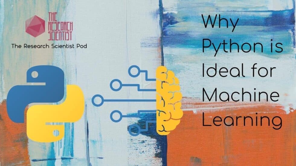 Why Python is Ideal for Machine Learning | The Research Scientist Pod
